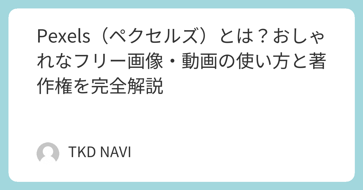 Pexels（ペクセルズ）とは？おしゃれなフリー画像・動画の使い方と著作権を完全解説 | TKD NAVI magazine