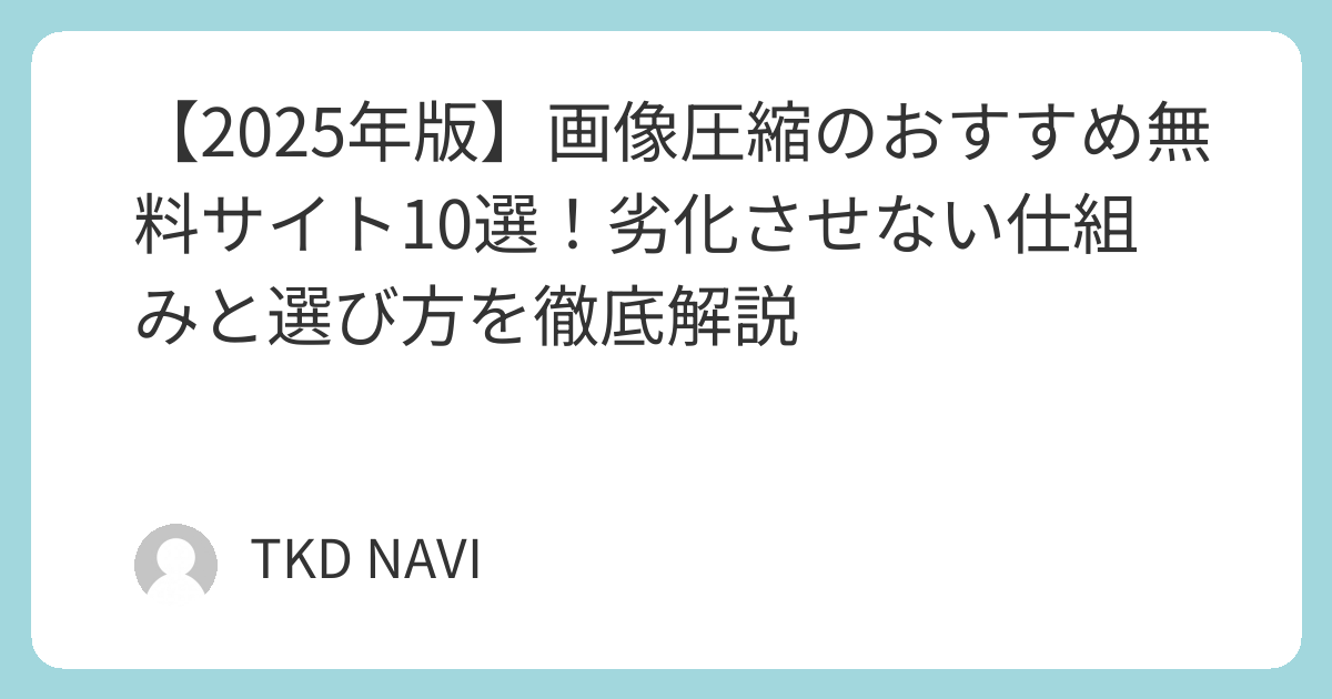 【2025年版】画像圧縮のおすすめ無料サイト10選！劣化させない仕組みと選び方を徹底解説 | TKD NAVI magazine